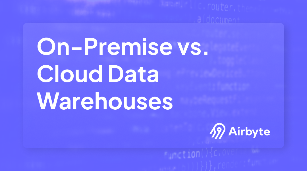 On-Premise vs. Cloud Data Warehouses: The Comparison Guide | Airbyte